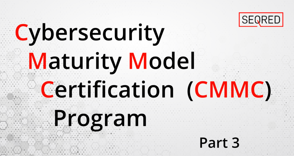 Cybersecurity Maturity Model Certification (CMMC) Program – Part 3 - SEQRED